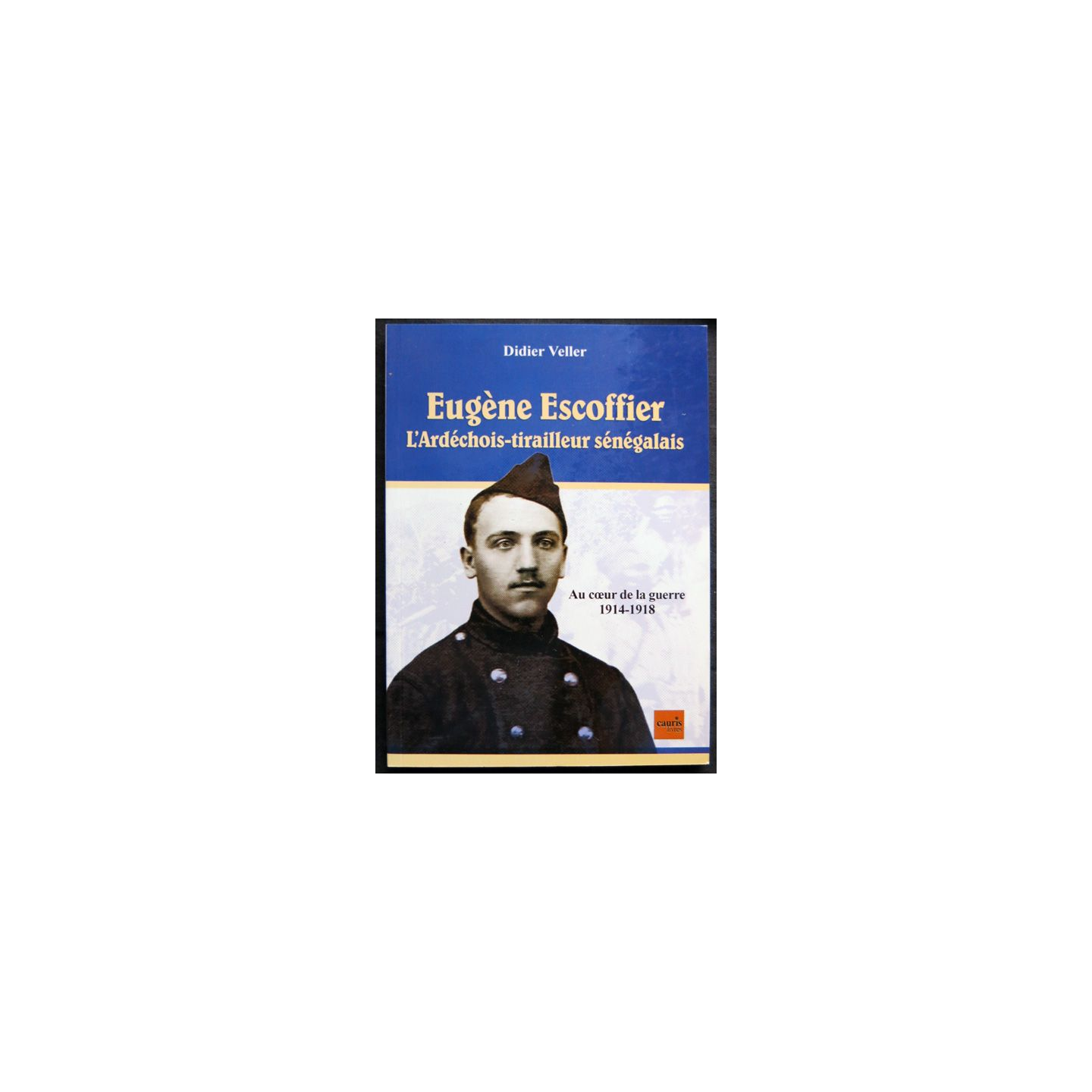 Eugène Escoffier l'ardéchois tirailleur sénégalais Didier Veller