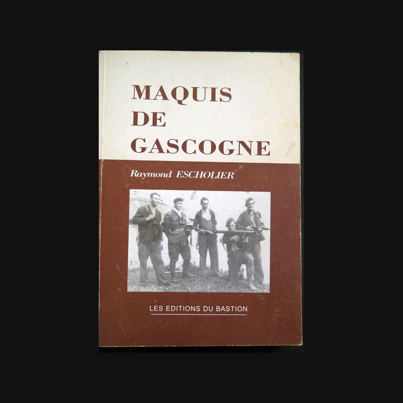 Maquis de Gascogne de Raymond Escholier Les éditions du Bastion